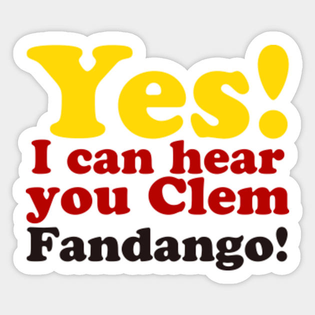 Yes I Can Hear You Clem Fandango Toast Sticker Teepublic
